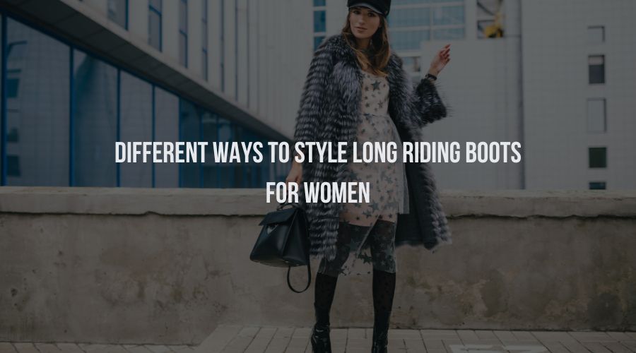 Different Ways To Style Long Riding Boots for Women - SB LEATHERS PVT. LTD.